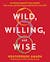 Wild, Willing, and Wise